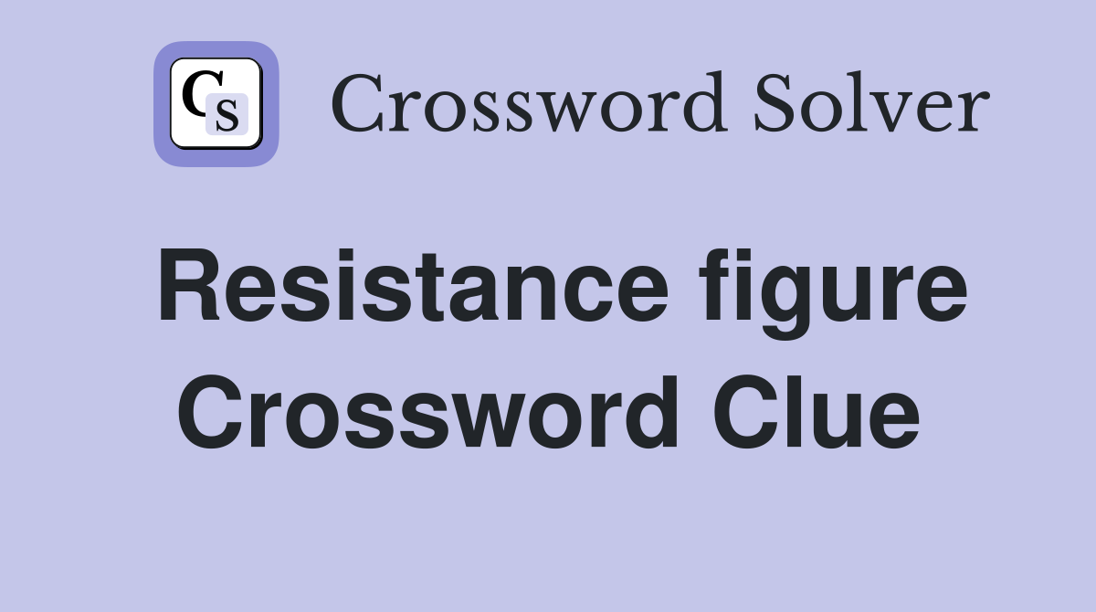 Resistance Figure Crossword Clue Answers Crossword Solver